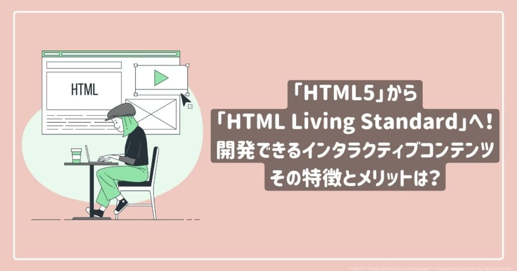 「HTML5」から「HTML Living Standard」へ！ 開発できるインタラクティブコンテンツ その特徴とメリットは？ | 株式会社AQUASTAR
